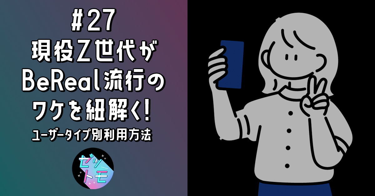 現役Z世代がBeReal流行のワケを紐解く！ユーザータイプ別利用方法｜ゼットモ | CANVAS（キャンバス）