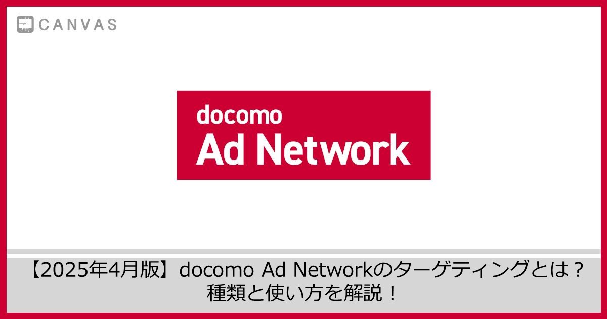 【2025年版】docomo Ad Networkのターゲティングとは？種類と使い方を解説！ | CANVAS（キャンバス）